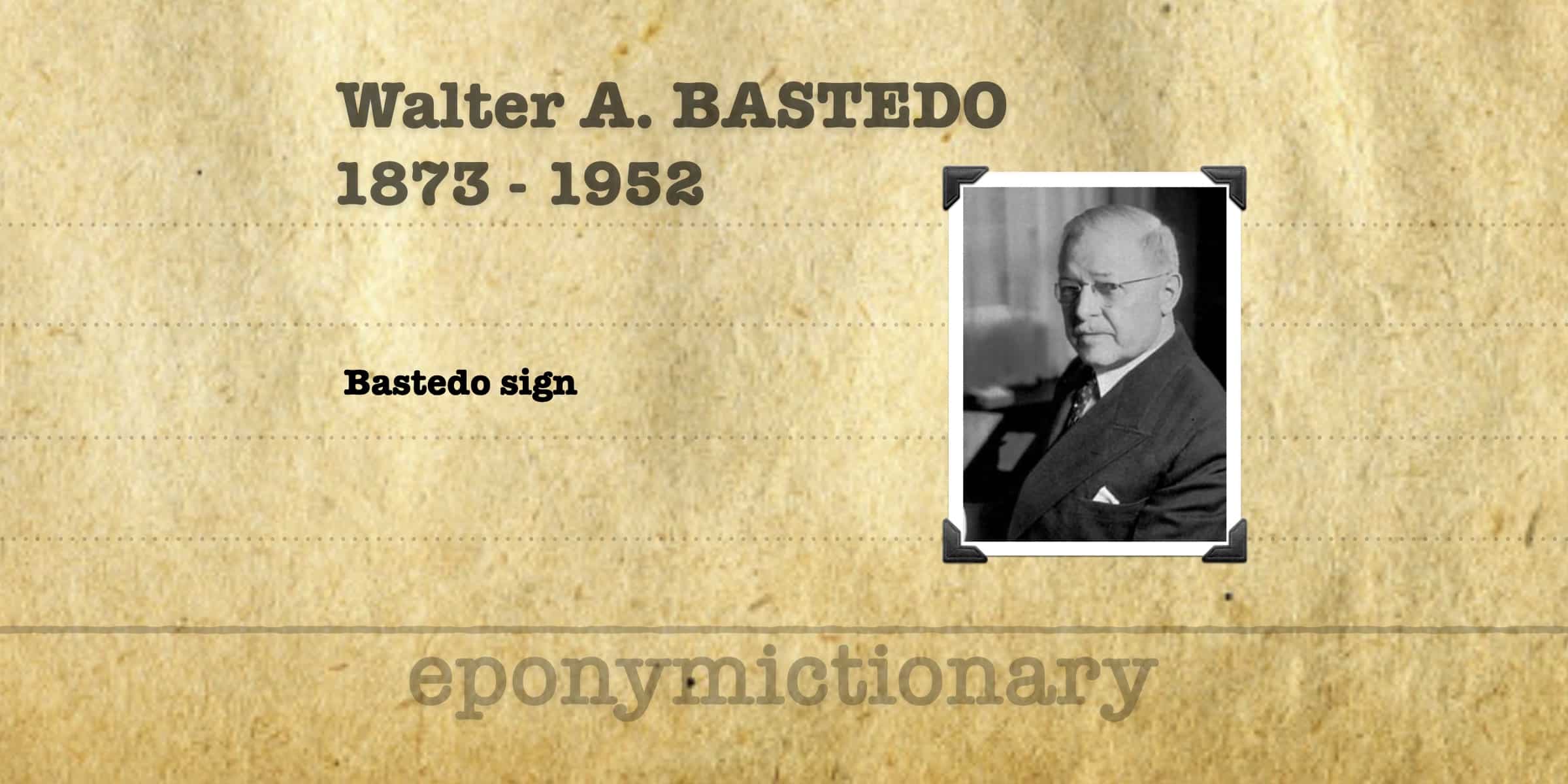 Walter Bastedo • LITFL • Medical Eponym Library